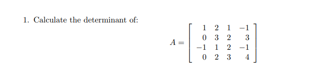 Solved 1. Calculate the determinant of: -1 3 A= 1 2 1 0 3 2 | Chegg.com