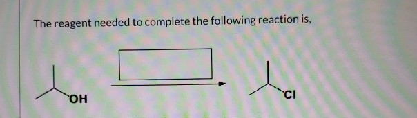 Solved The reagent needed to complete the following reaction | Chegg.com