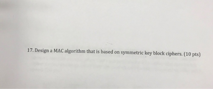 Solved 17. Design a MAC algorithm that is based on symmetric | Chegg.com