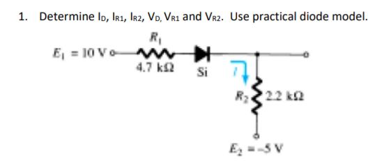 Solved 1. Determine lo, Ir1, IR2, VD, VR1 and VR2. Use | Chegg.com