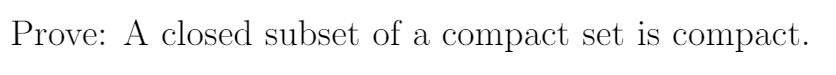 Solved Prove: A closed subset of a compact set is compact. | Chegg.com