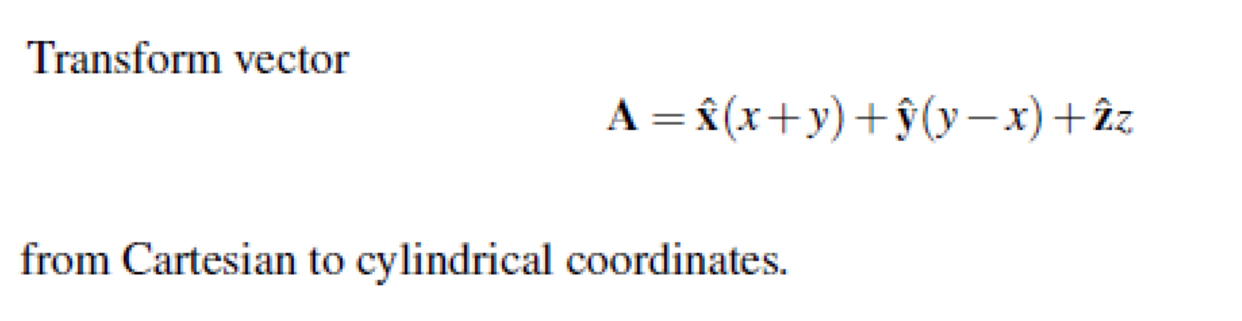 Solved Transform vectorA=hat(x)(x+y)+hat(y)(y-x)+hat(z)zfrom | Chegg.com