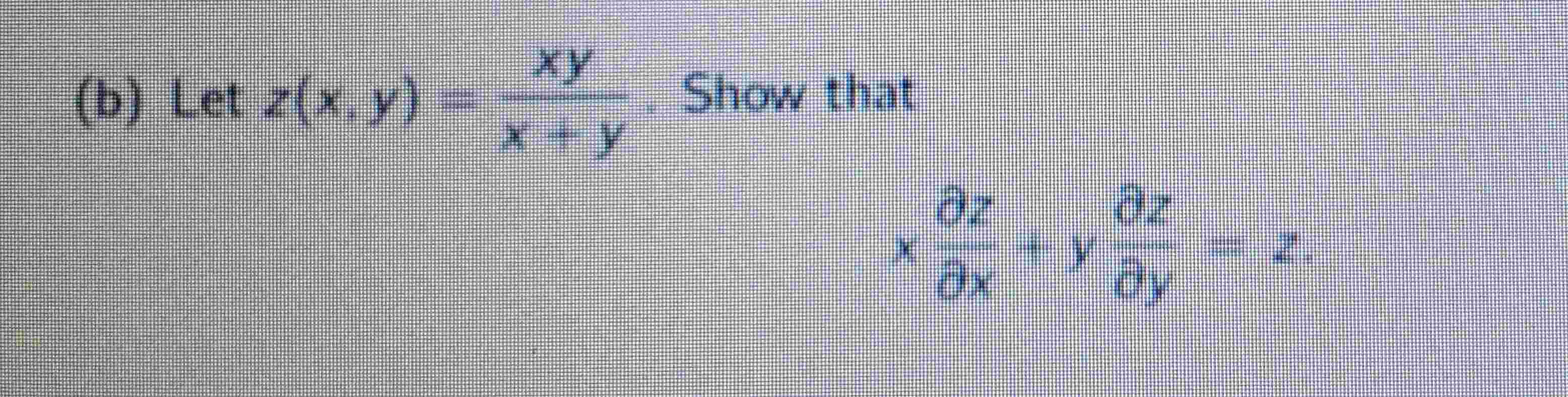 Solved (b) ﻿Let z(x,y)=xyx+y ﻿Show that×delzdelx+ydelzdely=z | Chegg.com