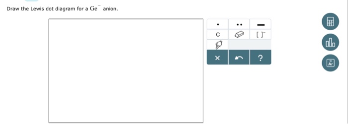 Solved Draw the Lewis dot diagram for a Ge anion. 囲 alo Ar | Chegg.com
