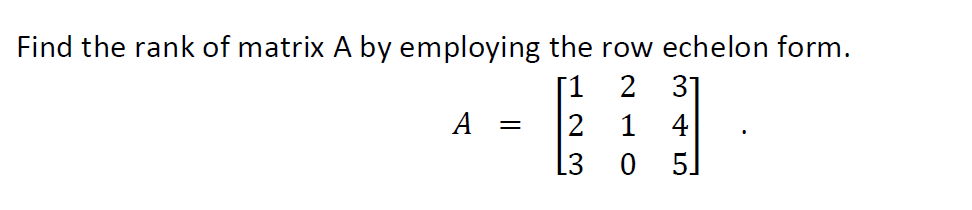 Solved Find the rank of matrix A by employing the row | Chegg.com