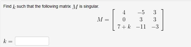 Solved Find k such that the following matrix M is singular. | Chegg.com