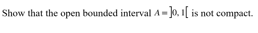 Solved Show that the open bounded interval A = 10,1[ is not | Chegg.com