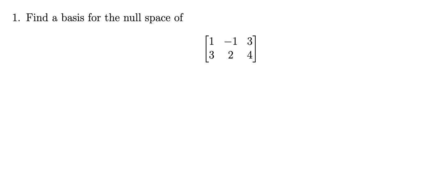 Solved Find a basis for the null space of 1 −1 3 3 2 4 | Chegg.com
