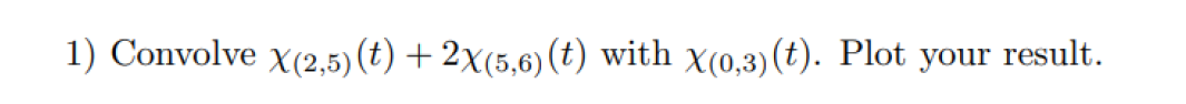Solved 1) Convolve χ(2,5)(t)+2χ(5,6)(t) with χ(0,3)(t). Plot | Chegg.com