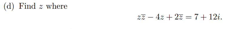 Solved (d) Find z where zzˉ−4z+2zˉ=7+12i | Chegg.com