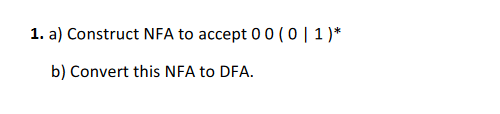 Solved 1. a) Construct NFA to accept 0 0 (0 | 1)* b) Convert | Chegg.com