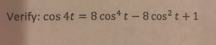 Solved Verify: cos 4t = 8 cos4 t-8 cos2 t + 1 | Chegg.com