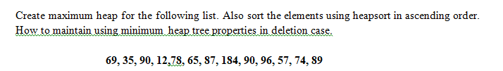 Solved Create maximum heap for the following list. Also sort | Chegg.com