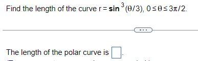 Solved Find the length of the curve r=sin3(θ/3),0≤θ≤3π/2. | Chegg.com