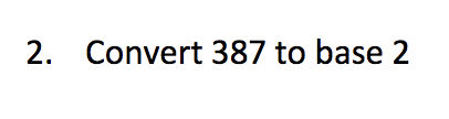 Solved 2. Convert 387 to base 2 | Chegg.com