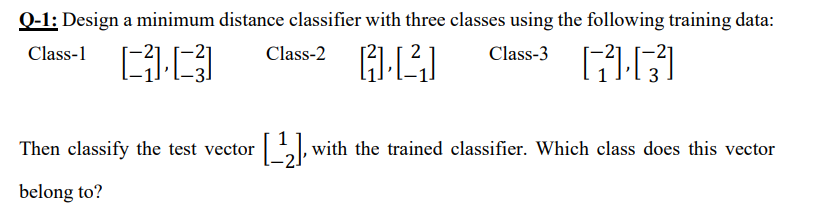 Solved Q-1: Design a minimum distance classifier with three | Chegg.com