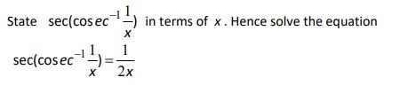 Solved State sec(cosec=1”) in terms of x. Hence solve the | Chegg.com