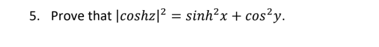 Solved 5. Prove that ∣coshz∣2=sinh2x+cos2y. | Chegg.com