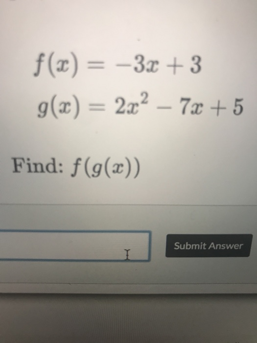 Solved f (x)3+3 g(x) = 2x2-7x + 5 Find: f(g()) Submit Answer | Chegg.com