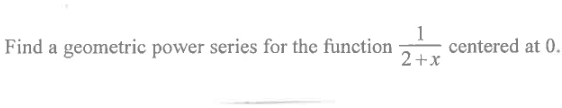 Solved 1 2+x Find a geometric power series for the function | Chegg.com