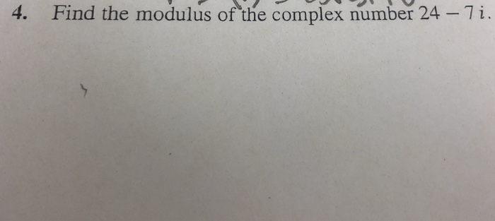Solved 4. Find the modulus of the complex number 24 -7i. | Chegg.com
