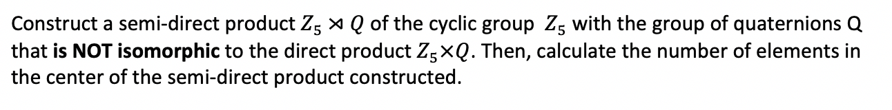 Solved Construct a semi-direct product Z5 * Q of the cyclic | Chegg.com