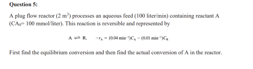Solved Question 5: A plug flow reactor (2 m) processes an | Chegg.com