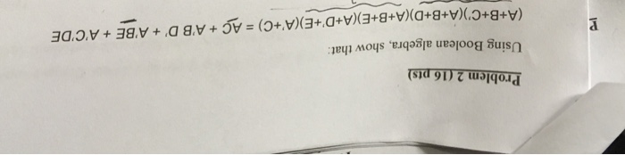 Solved Problem 2 (16 pts Using Boolean algebra, show that: | Chegg.com