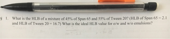Solved 1. What is the HLB of a mixture of 45% of Span 65 and | Chegg.com