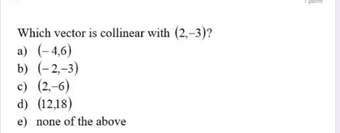 Solved Which vector is collinear with (2,-3)? a) (-4,6) b) | Chegg.com