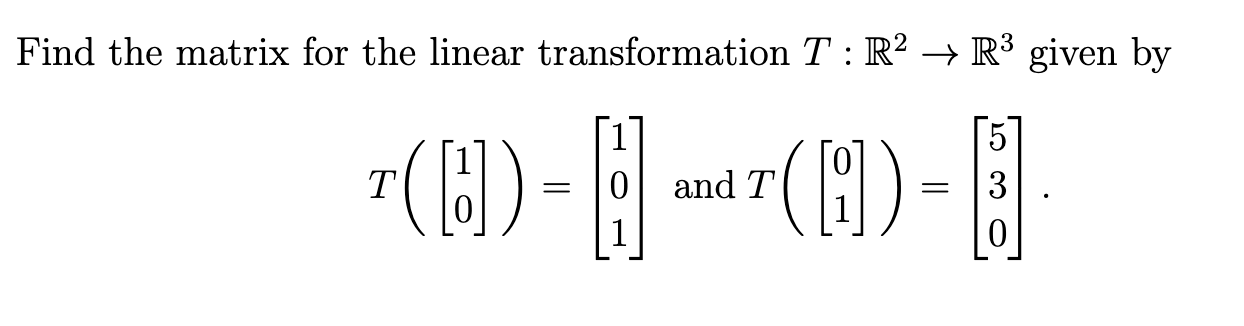 Solved Find the matrix for the linear transformation T:R2→R3 | Chegg.com