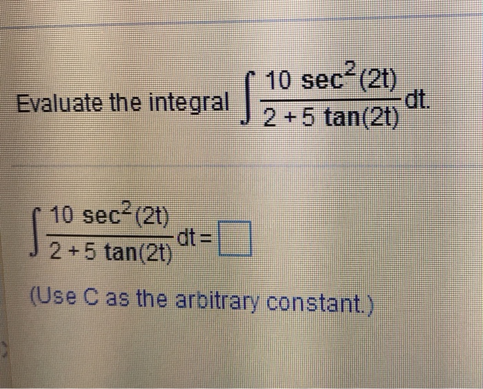 Solved 10 sec (2t) J 2+5 tan(2t) Evaluate the integral dt 10 | Chegg.com