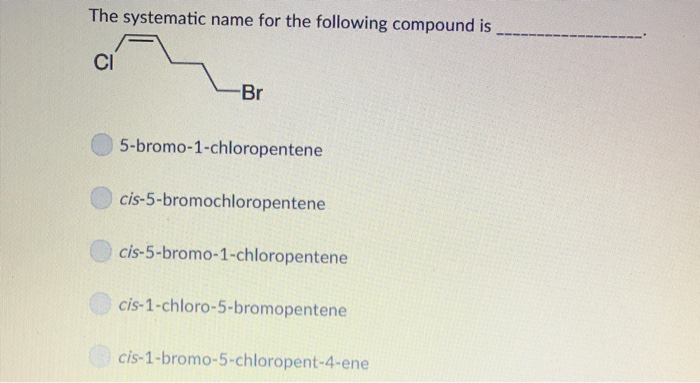 Solved The systematic name for the following compound is Cl | Chegg.com