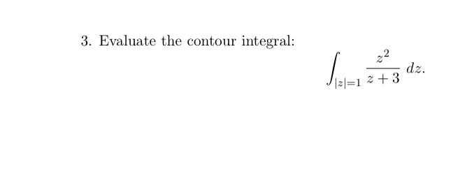 Solved 3. Evaluate the contour integral: ∫∣z∣=1z+3z2dz | Chegg.com