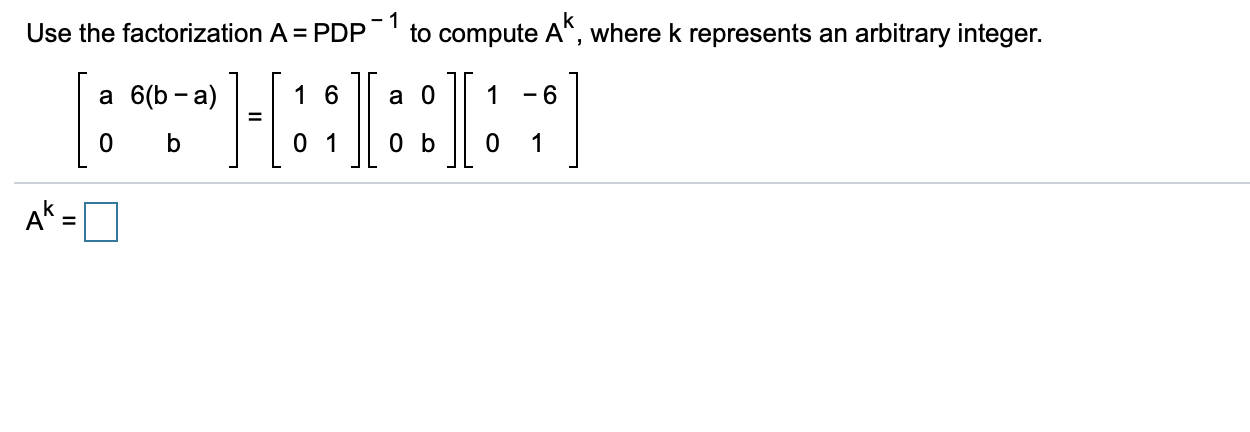Solved Use the factorization A = PDP - 1 to compute Ak, | Chegg.com