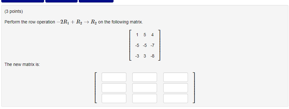 Solved (3 points) Perform the row operation -2R1 + R2 + R2 | Chegg.com