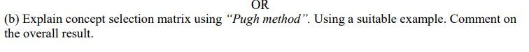 Solved OR (b) Explain concept selection matrix using "Pugh | Chegg.com