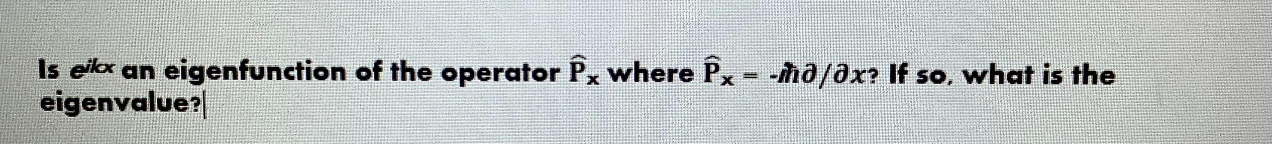 Solved Is eikor an eigenfunction of the operator P, where Px | Chegg.com