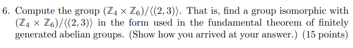 Solved 6. Compute the group (Z4 x Z6)/((2,3)). That is, find | Chegg.com