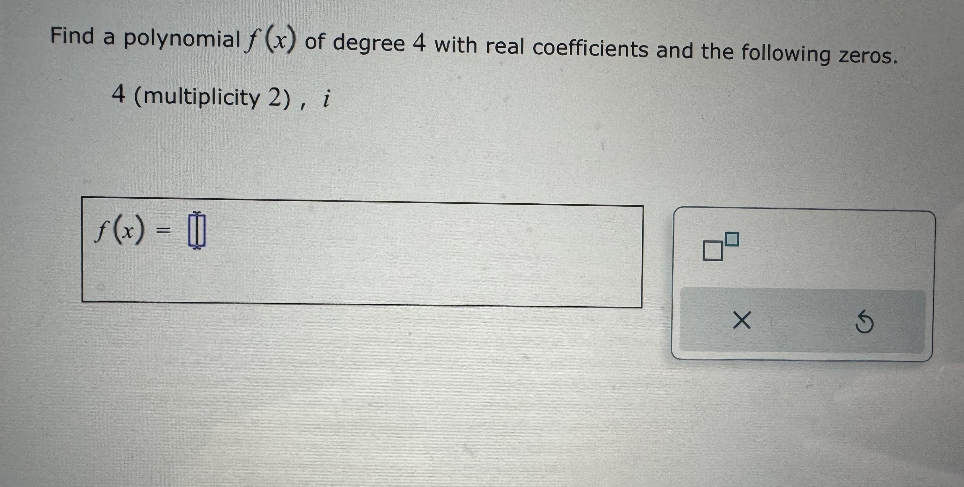 Solved Find a polynomial f(x) of degree 4 with real | Chegg.com