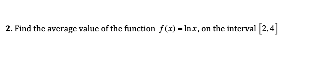 Solved 2. Find the average value of the function f(x) = lnx, | Chegg.com