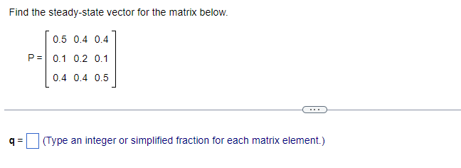 Solved Find the steady-state vector for the matrix below. | Chegg.com