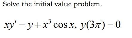 Solved Solve the initial value problem. xy' = y + x3 cos x, | Chegg.com