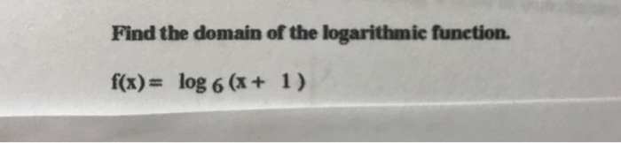 Solved Find the domain of the logarithmic function. f(x) log | Chegg.com