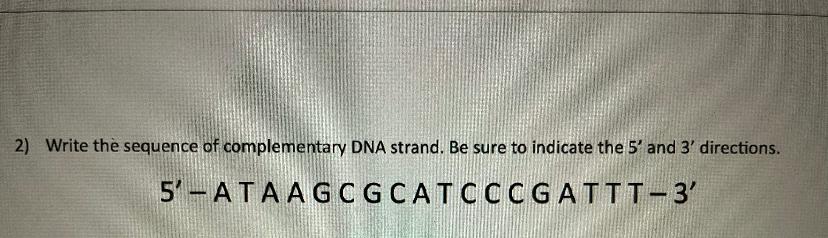 Solved 2) Write the sequence of complementary DNA strand. Be | Chegg.com