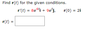 Solved Find r(t) for the given conditions. r'(t) = 8e4ti + | Chegg.com