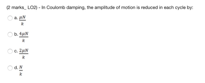 Solved (2 marks_ LO2) In Coulomb damping, the amplitude of | Chegg.com