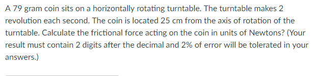 Solved A 79 gram coin sits on a horizontally rotating | Chegg.com