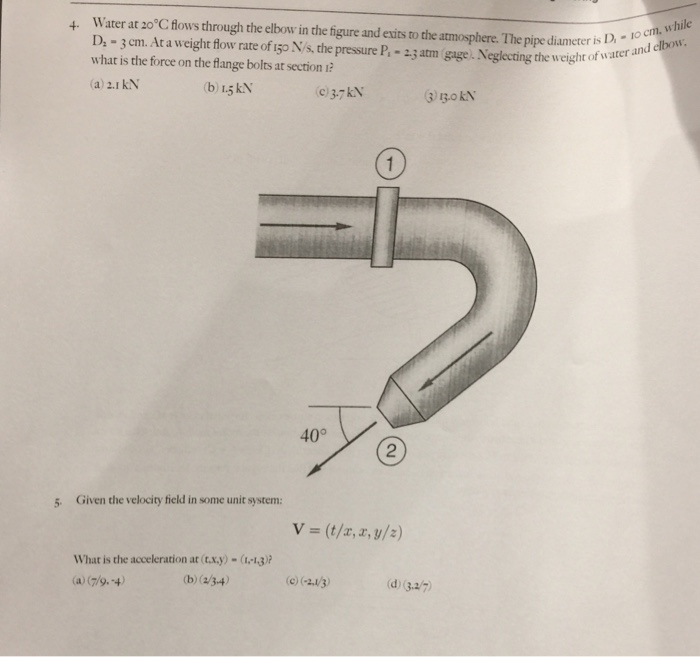 Solved 4. Water at 20°C flows through the elbow in the | Chegg.com