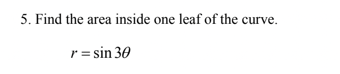Solved 5. Find the area inside one leaf of the curve. | Chegg.com
